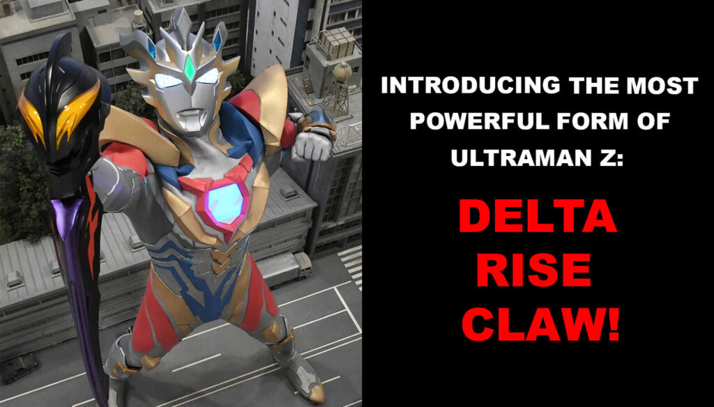INTRODUCING THE MOST POWERFUL FORM OFULTRAMAN Z: DELTA RISE CLAW ...